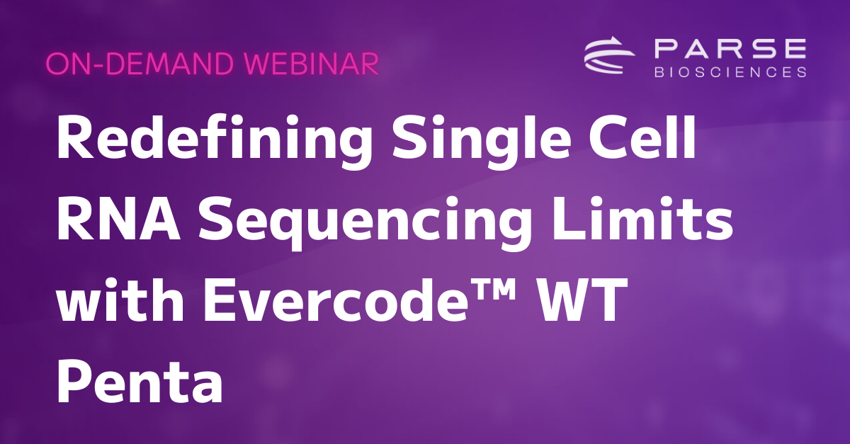 Recording Available: Redefining Single Cell RNA Sequencing Limits with Evercode™ WT Penta